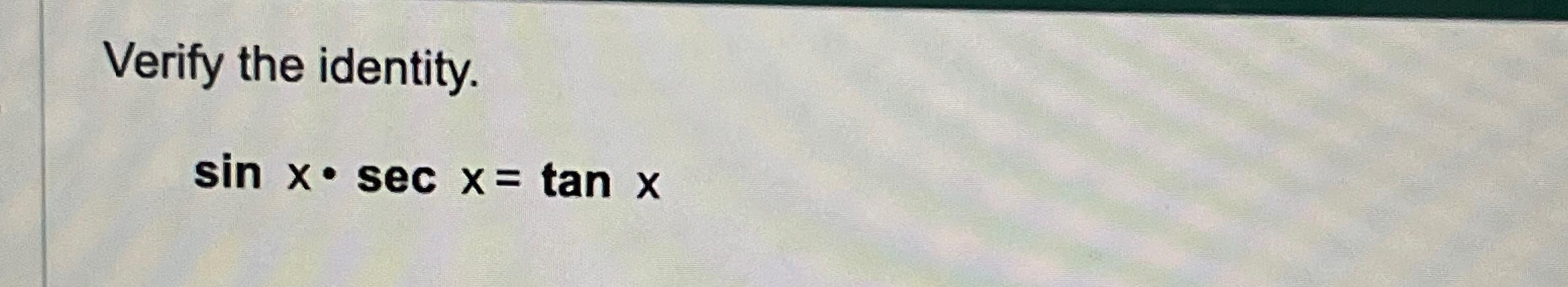 Solved Verify the identity.sinx*secx=tanx | Chegg.com
