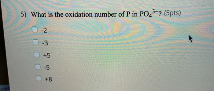 Solved 5) What is the oxidation number of P in PO43-? (5pts) | Chegg.com