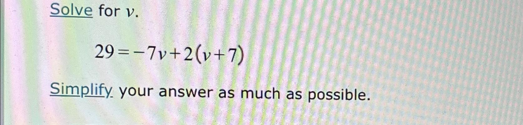 Solved Solve for v29=-7v+2(v+7)Simplify your answer as much | Chegg.com