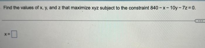 Solved Find the values of x,y, and z that maximize xyz | Chegg.com