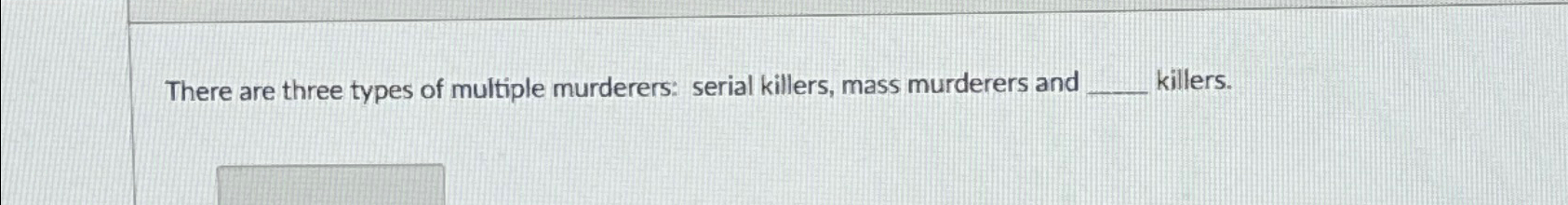 Solved There are three types of multiple murderers: serial | Chegg.com