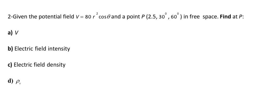 Solved 2-Given the potential field V = 80 r?cos O and a | Chegg.com