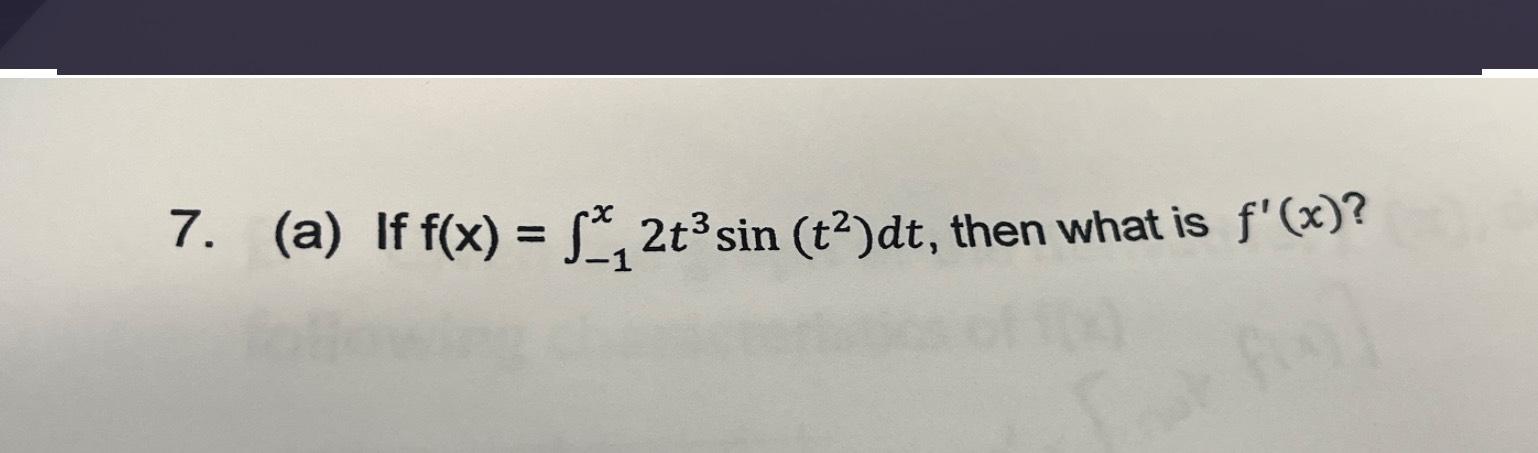 Solved (a) ﻿If f(x)=∫-1x2t3sin(t2)dt, ﻿then what is f'(x) ? | Chegg.com