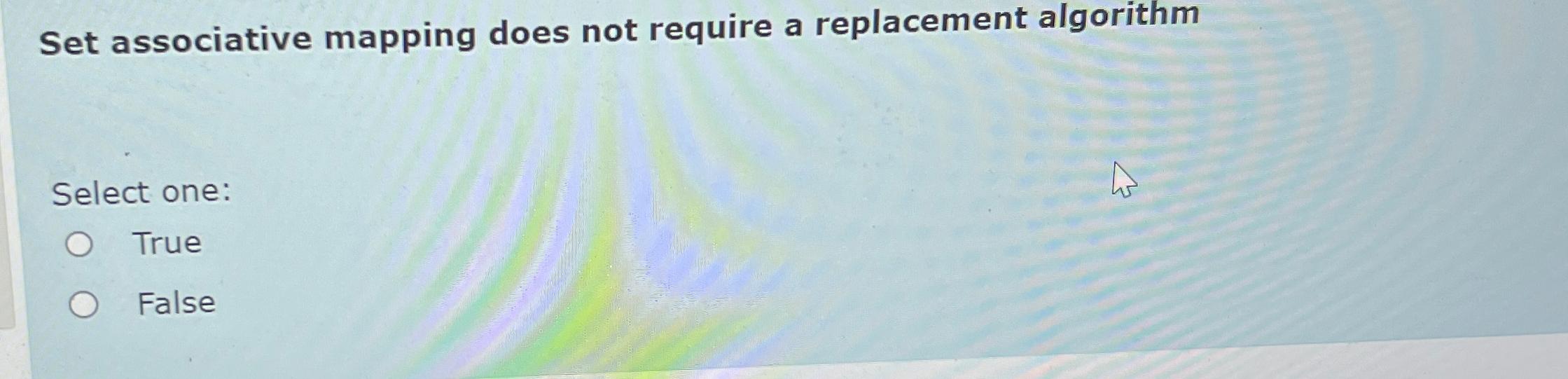 Solved Set associative mapping does not require a | Chegg.com