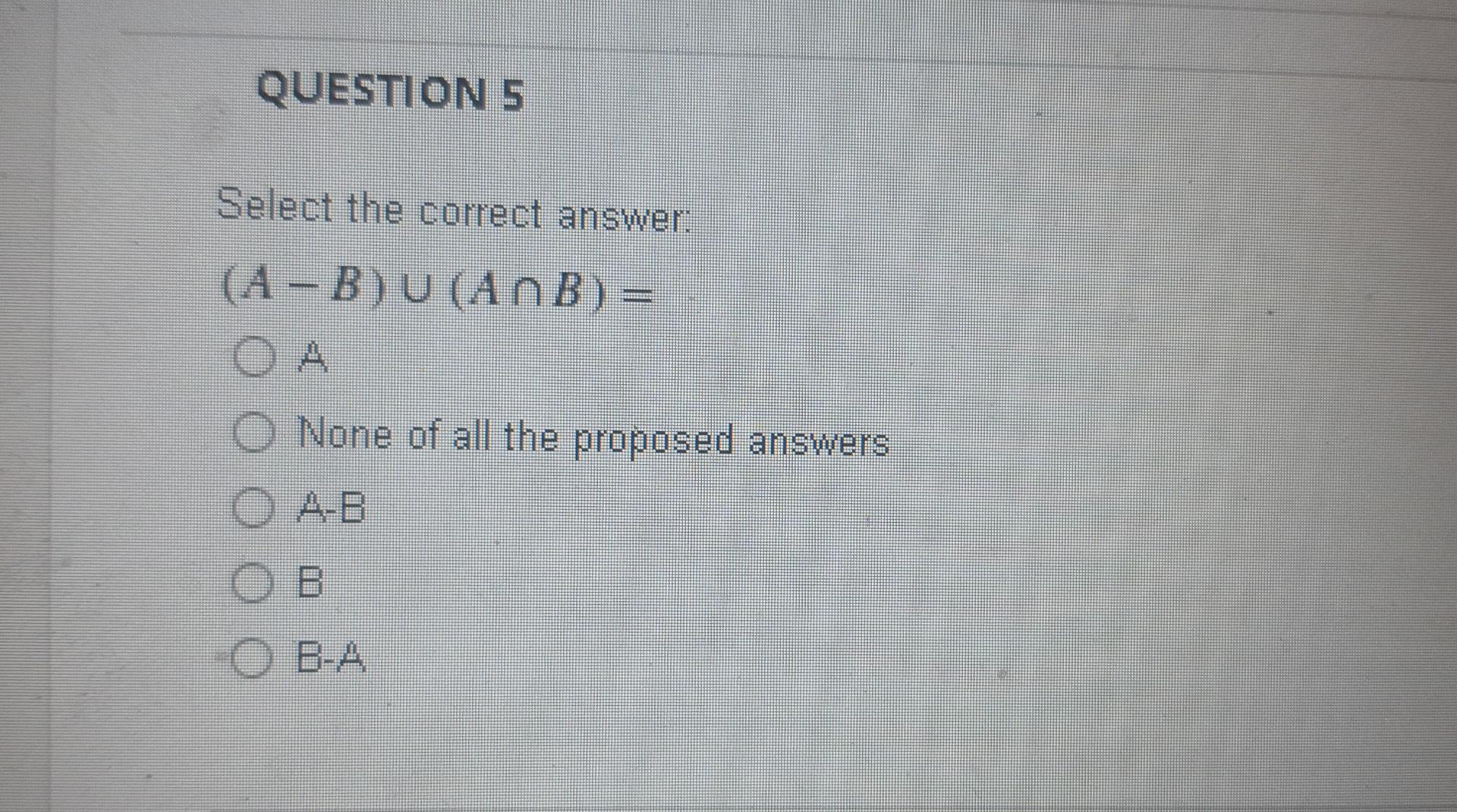 Solved QUESTION 5 Select the correct answer: (A-B) U (ANB) = | Chegg.com