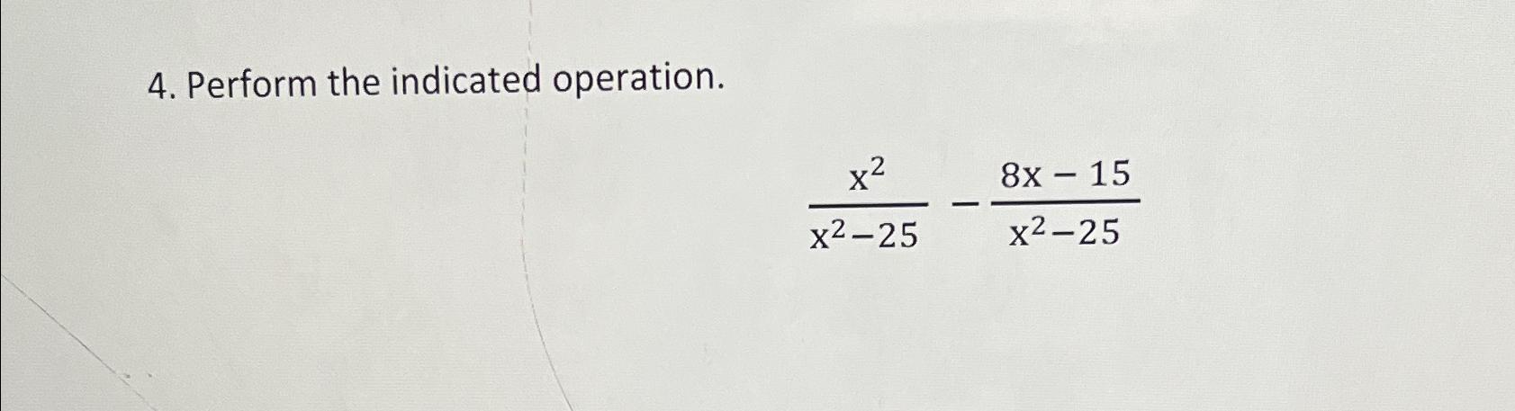 Solved Perform the indicated operation.x2x2-25-8x-15x2-25 | Chegg.com
