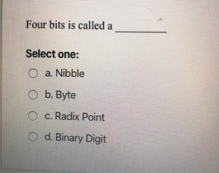 Solved Four bits is called a Select one: O a. Nibble b. Byte | Chegg.com