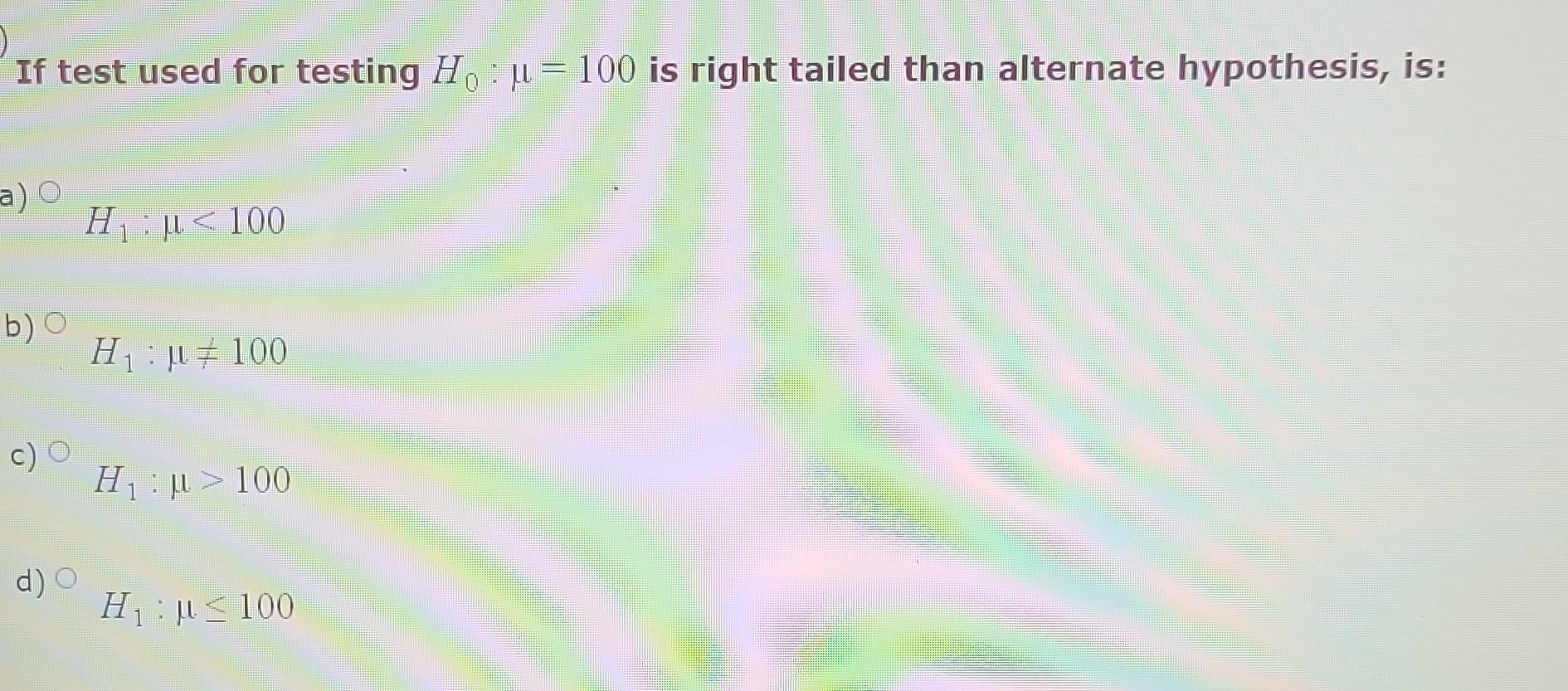 Solved If test used for testing H0:μ=100 is right tailed | Chegg.com