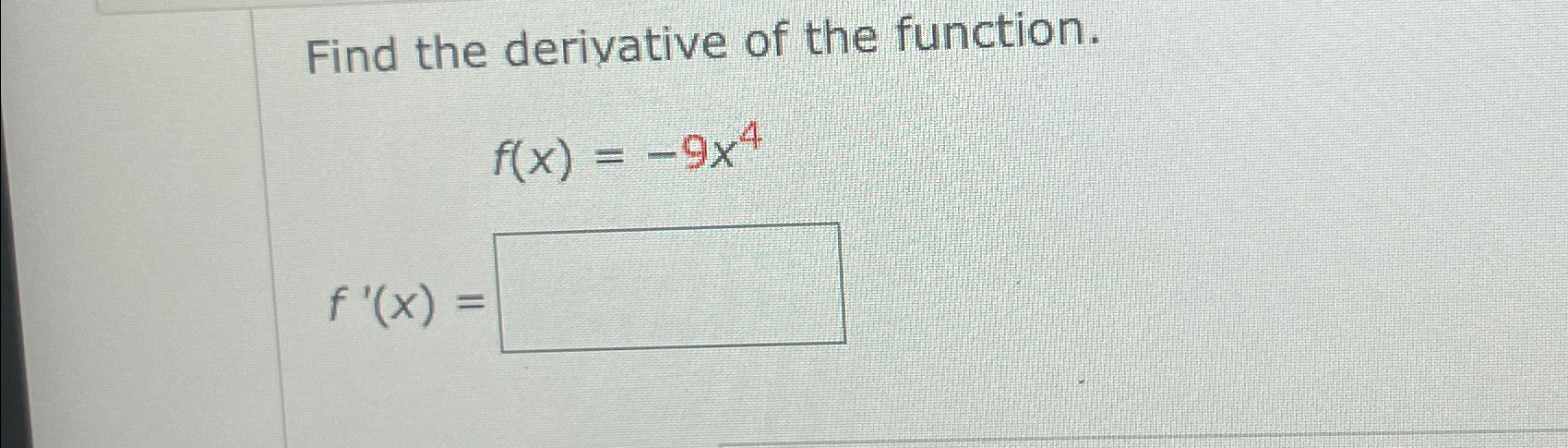 Solved Find the derivative of the function.f(x)=-9x4f'(x)= | Chegg.com