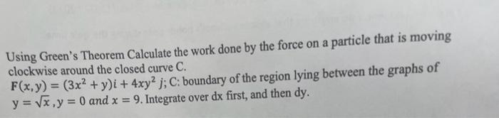 Solved Using Green's Theorem Calculate the work done by the | Chegg.com