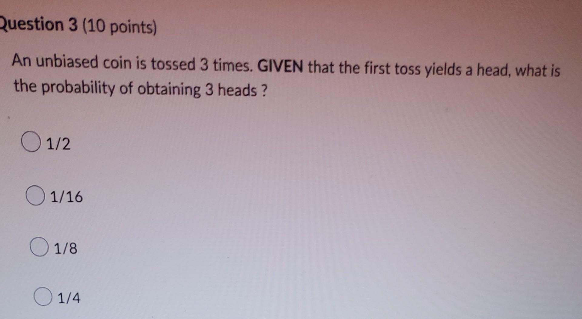 Solved Question 3 (10 points) An unbiased coin is tossed 3 | Chegg.com