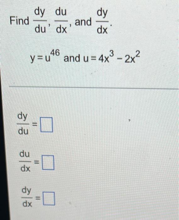 Solved Find dy dy du and dy dx du dx 46 y = u" and u = 4x3 – | Chegg.com