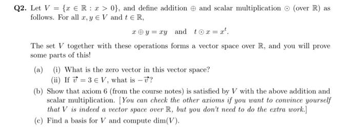 Solved 2. Let V={x∈R:x>0}, and define addition ⊕ and scalar | Chegg.com
