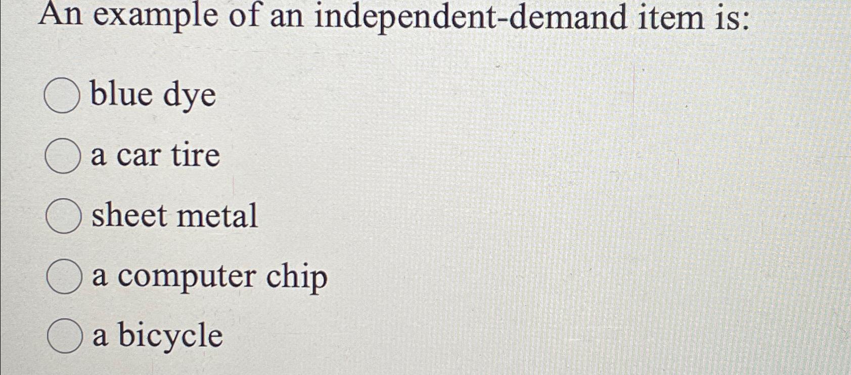 Solved An example of an independent-demand item is:blue dyea | Chegg.com