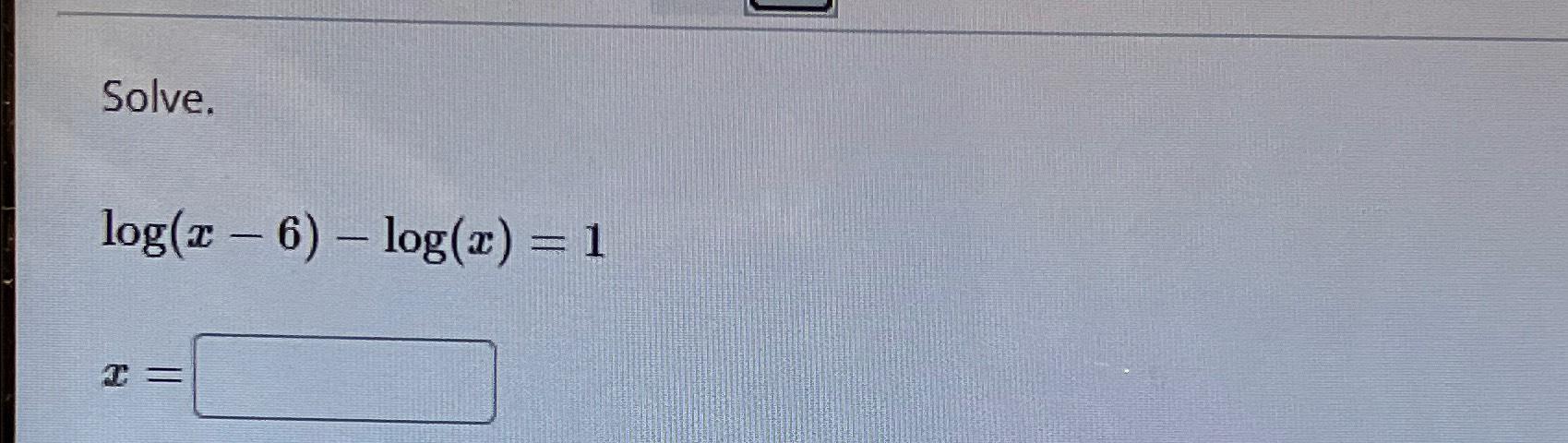 Solved Solve.log(x-6)-log(x)=1x= | Chegg.com