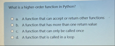 Solved What is a higher-order function in Python?a. ﻿A | Chegg.com