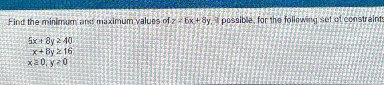 Solved Find the minimum and maximum values of z=6x+8y, ﻿if | Chegg.com