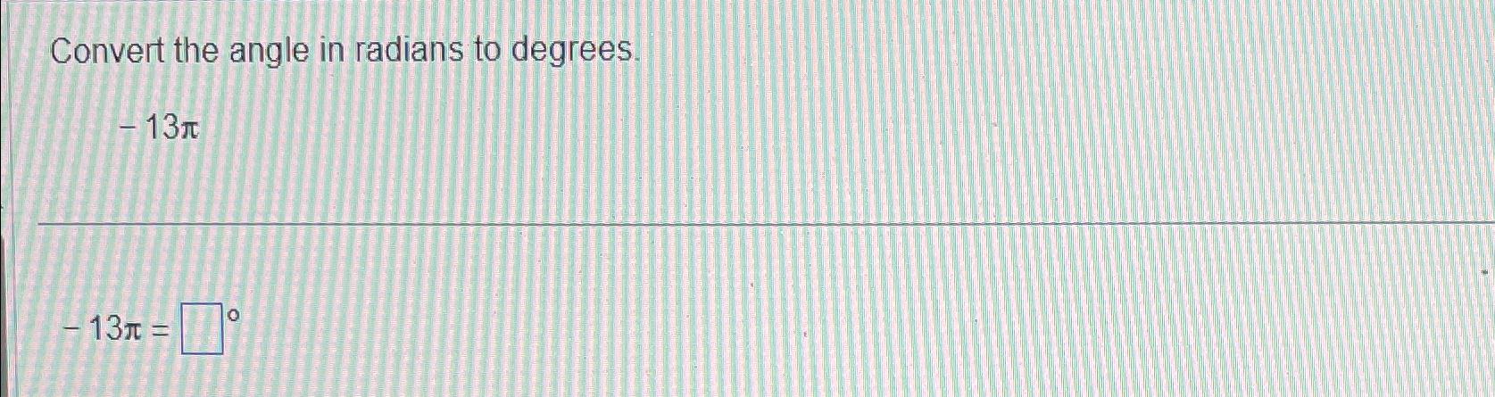 Solved Convert the angle in radians to degrees.-13π-13π= | Chegg.com