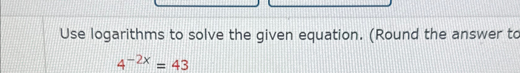 Solved Use logarithms to solve the given equation. (Round | Chegg.com