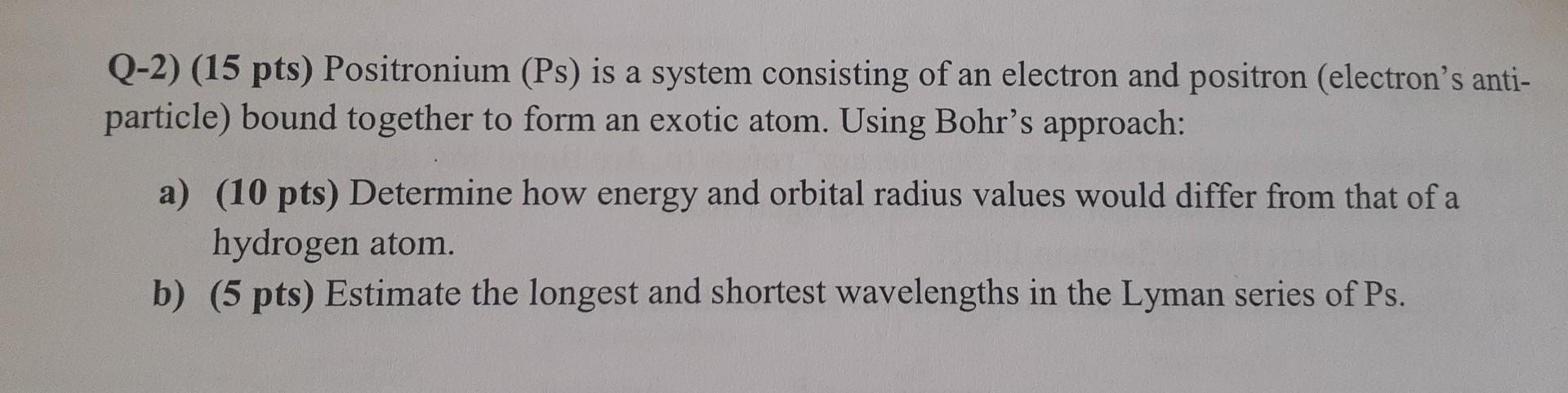 Solved Q-2) (15 pts) Positronium (Ps) is a system consisting | Chegg.com