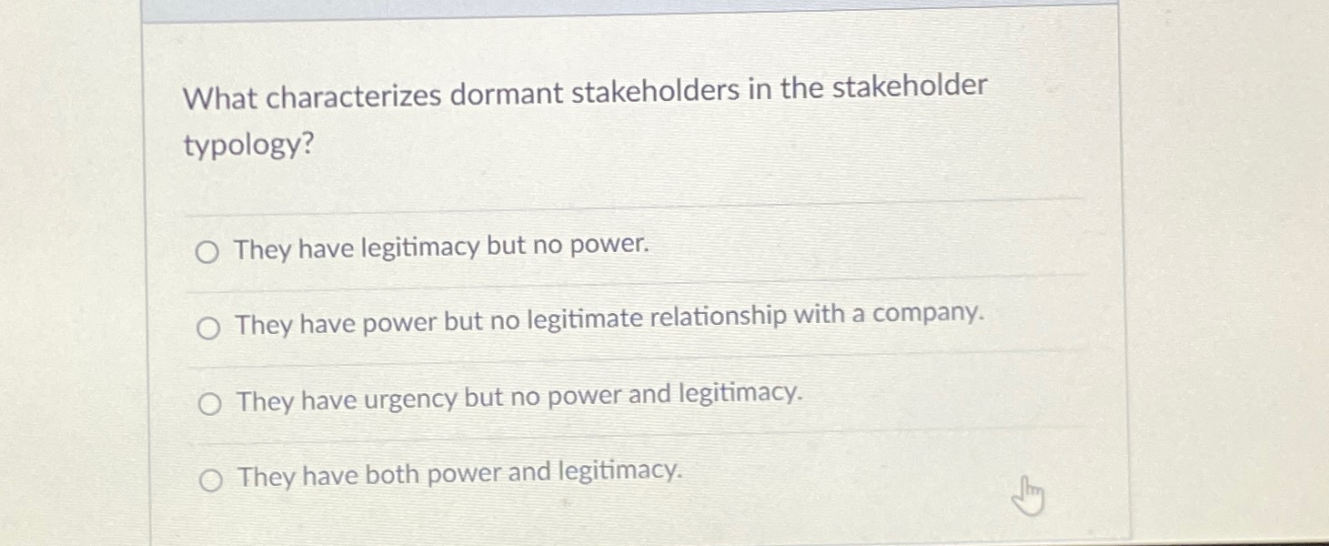 Solved What characterizes dormant stakeholders in the | Chegg.com