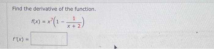 Solved Find the derivative of the function. f(x)=x7(1−x+21) | Chegg.com