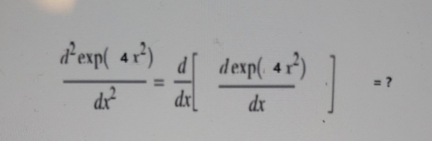 Solved dx2d2exp(4x2)=dxd[dxdexp(4x2)]=? | Chegg.com | Chegg.com