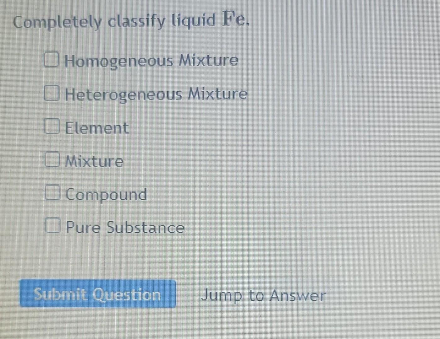 Solved Completely classify liquid Fe. Homogeneous Mixture | Chegg.com