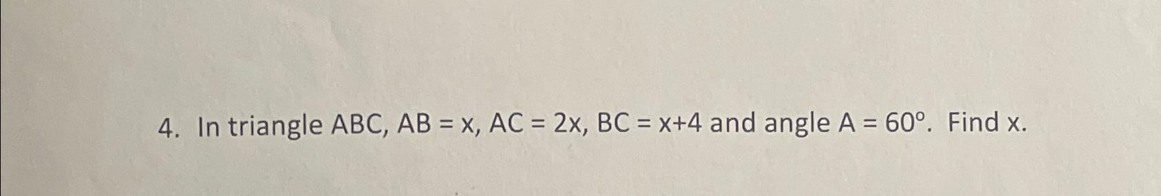 Solved In triangle ABC,AB=x,AC=2x,BC=x+4 ﻿and angle A=60°. | Chegg.com