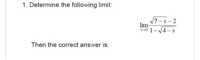 Solved 1. Determine the following limit: limx→31−4−x7−x−2 | Chegg.com