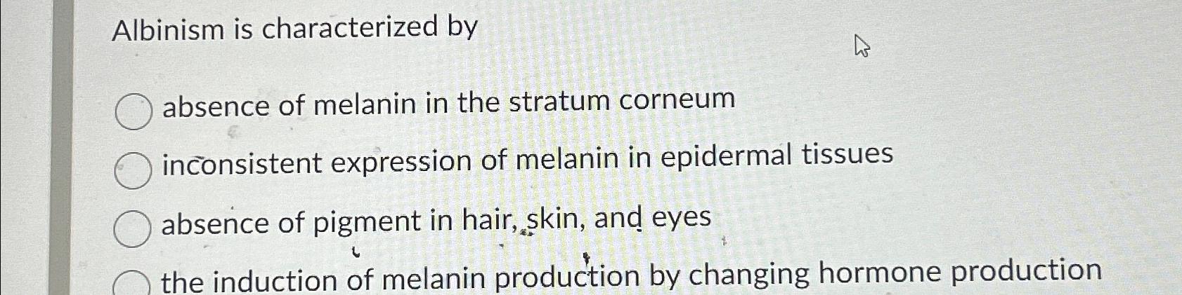 Solved Albinism is characterized byabsence of melanin in the | Chegg.com