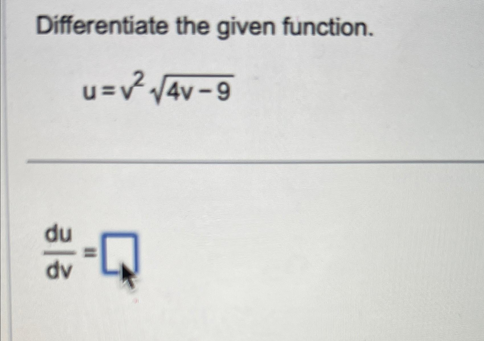 Solved Differentiate the given function.u=v24v-92dudv= | Chegg.com