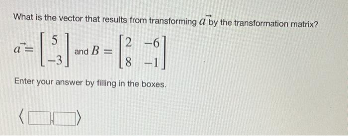 Solved What is the vector that results from transforming a | Chegg.com