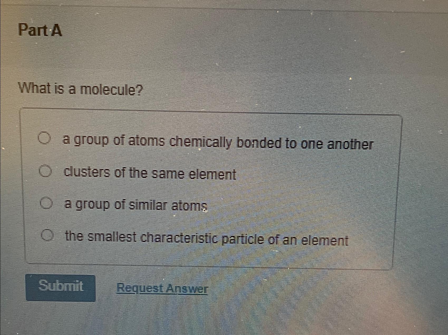 Solved PartAWhat is a molecule?a group of atoms chemically | Chegg.com