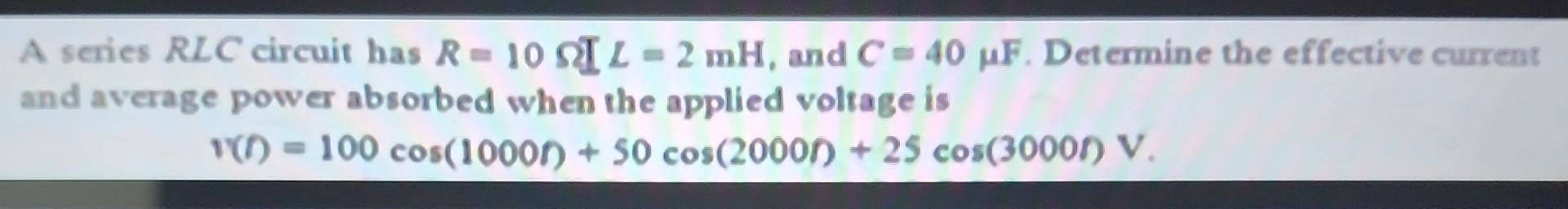Solved A series RLC circuit has R=10ΩIL=2mH, and C=40μF. | Chegg.com