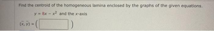 Solved Find the centroid of the homogeneous lamina enclosed | Chegg.com