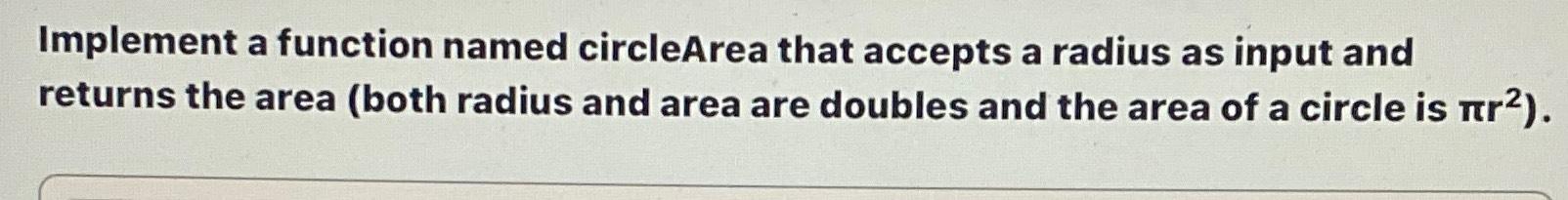 Solved Implement a function named circleArea that accepts a | Chegg.com
