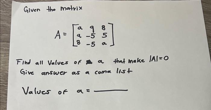Solved Given the matrix A=⎣⎡aa89−5−585a⎦⎤ Find all values of | Chegg.com
