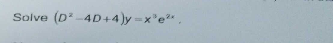 Solved Solve (D2-4D+4)y=x3e2x. | Chegg.com