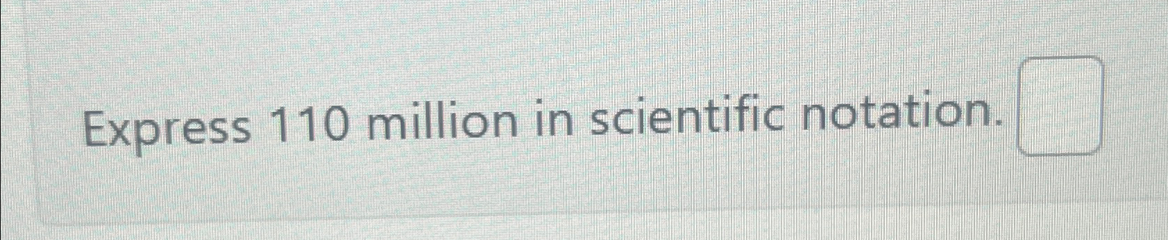 Solved Express 110 ﻿million in scientific notation. | Chegg.com