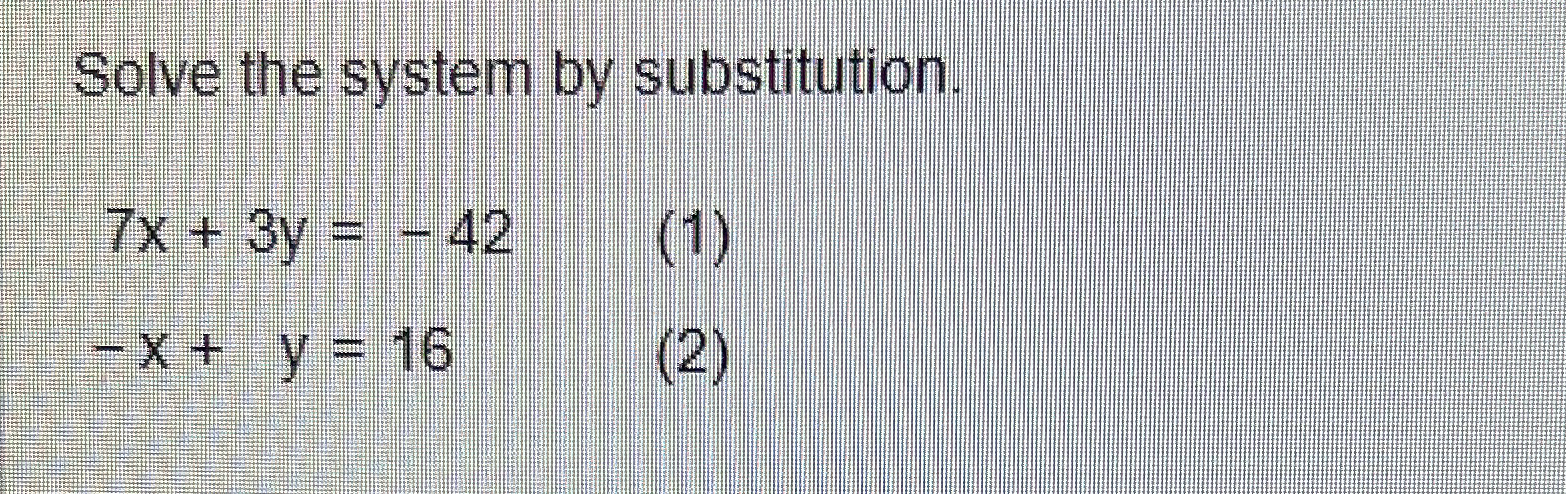 Solved Solve the system by substitution.7x+3y=-42-x+y=16 | Chegg.com