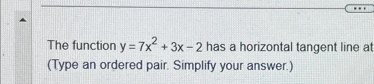 Solved The function y=7x2+3x-2 ﻿has a horizontal tangent | Chegg.com