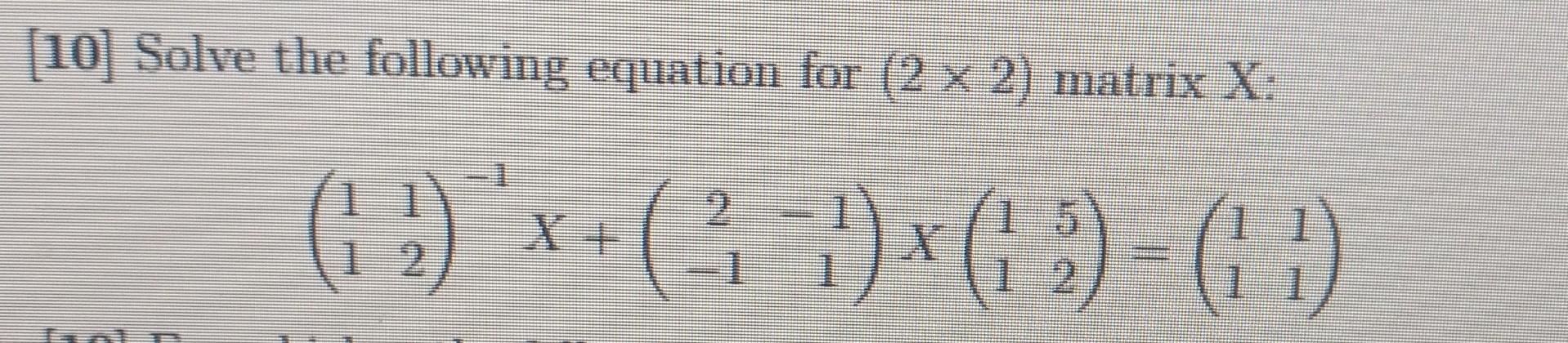 Solved [10] Solve the following equation for (2×2) matrix X | Chegg.com