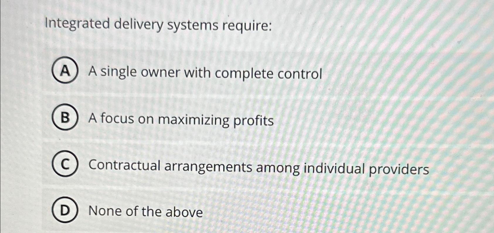 Solved Integrated delivery systems require:A single owner | Chegg.com