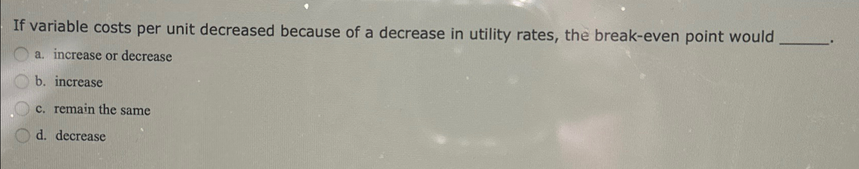 Solved If variable costs per unit decreased because of a | Chegg.com