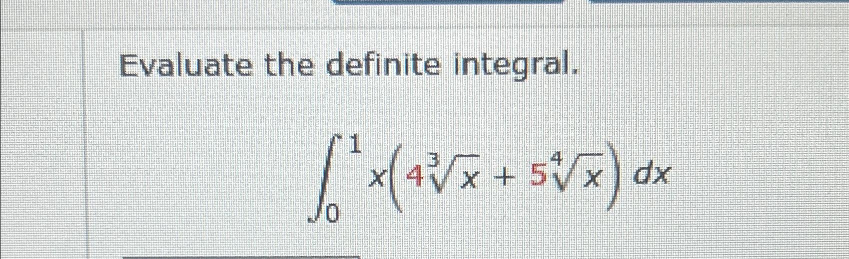 Solved Evaluate the definite integral.∫01x(4x3+5x4)dx | Chegg.com