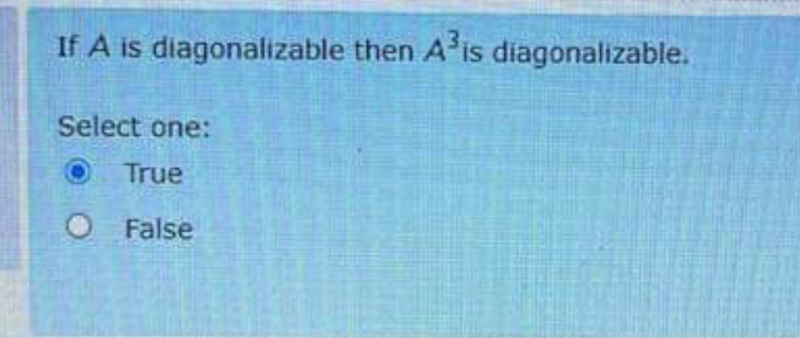 Solved If A ﻿is diagonalizable then A3 ﻿is | Chegg.com