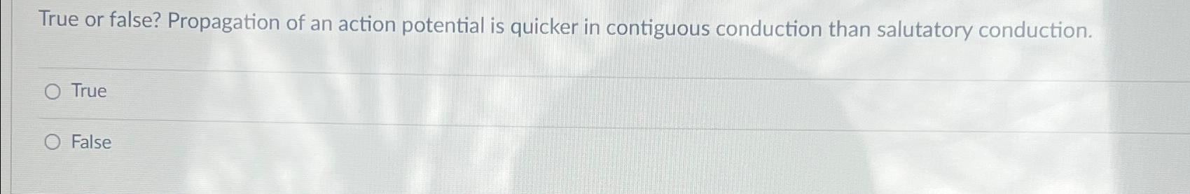 Solved True or false? Propagation of an action potential is | Chegg.com