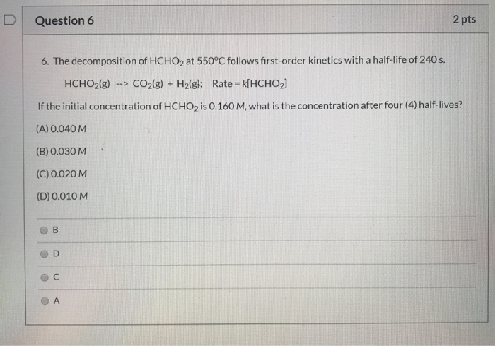 Solved Question 6 2 pts 6. The decomposition of HCHO2 at | Chegg.com