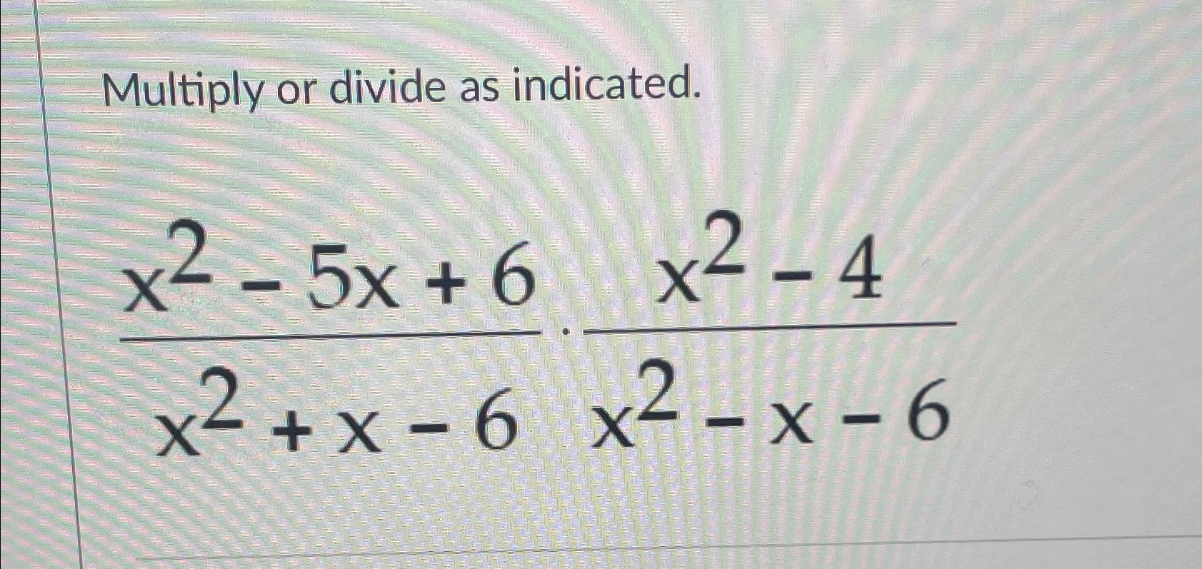 Solved Multiply or divide as | Chegg.com